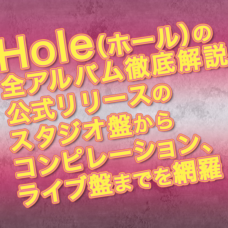 Hole（ホール）の全アルバム徹底解説！公式リリースのスタジオ盤からコンピレーション、ライブ盤までを網羅 | Dixiefunk LAB.
